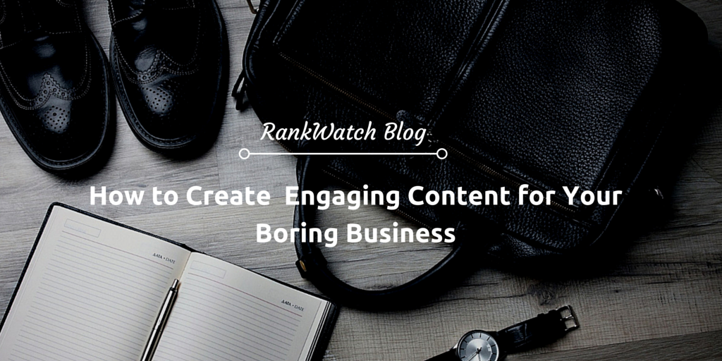 How to Create Engaging Content for Your "Boring" Business - RankWatch Blog